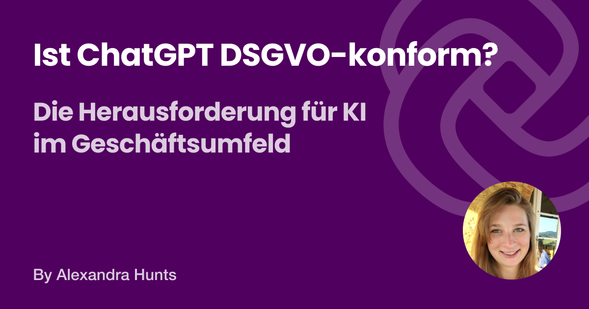 Ist ChatGPT DSGVO-konform? Die Herausforderung für KI im ... Ist ChatGPT DSGVO-konform? Die Herausforderung für KI im ...