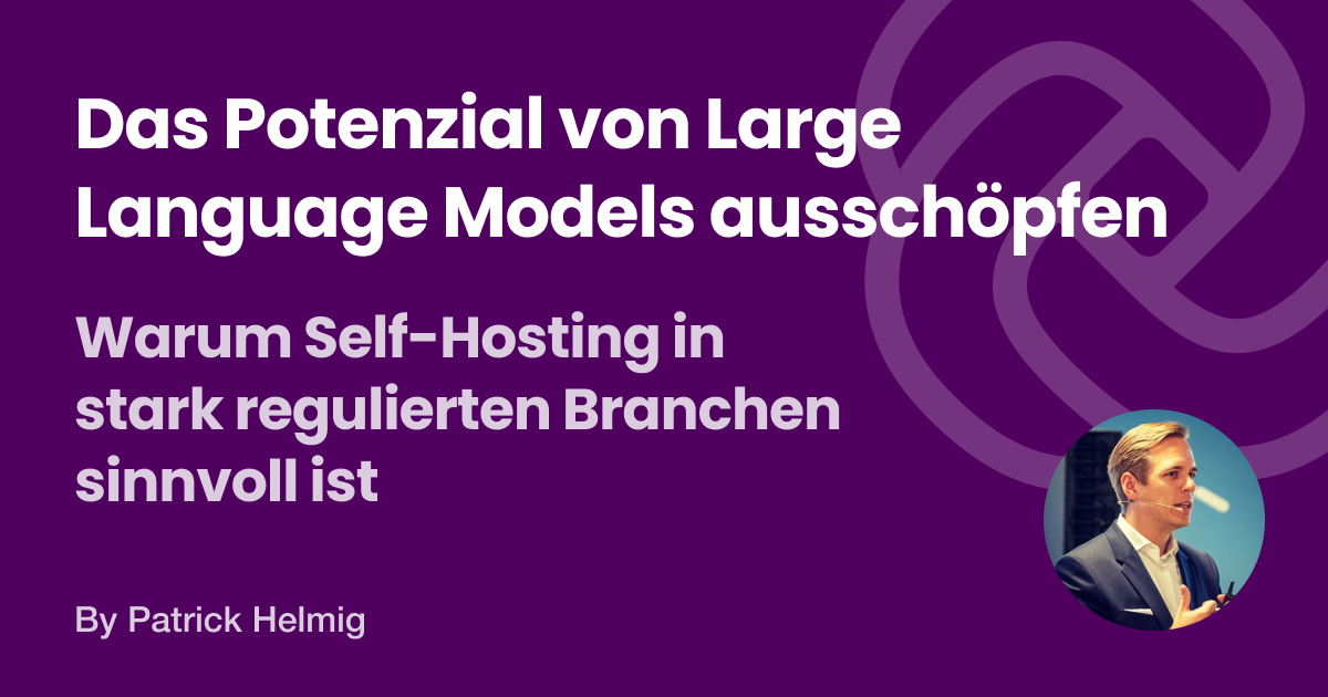 Das Potenzial von Large Language Models ausschöpfen — Warum Self-Hosting in stark regulierten ...